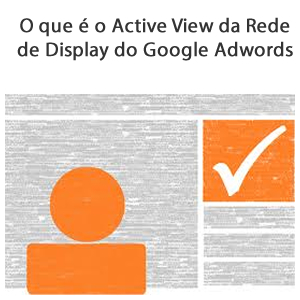 O que é o Active View da Rede de Display do Google Adwords